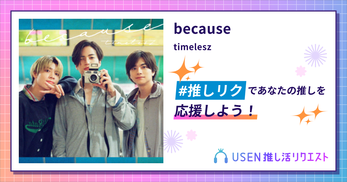 because - timelesz | USEN 推し活リクエスト